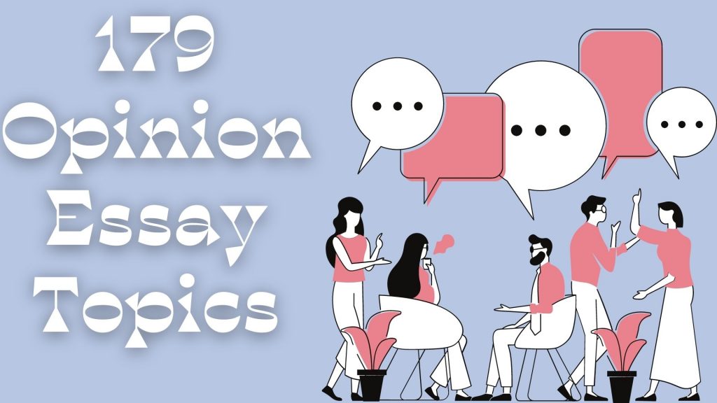 179 Opinion Essay Topics | Ideas To Get You Started