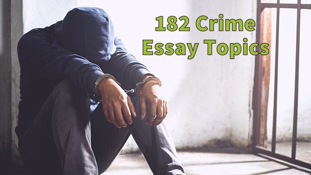 182 Original Crime Essay Topics To Write Your Essay On